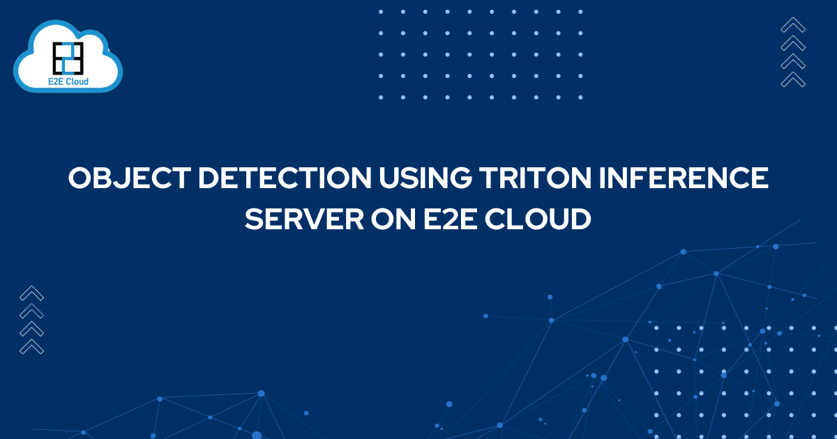 Object Detection Using Triton Inference Server on E2E Cloud Object Detection Using Triton Inference Server on E2E Cloud